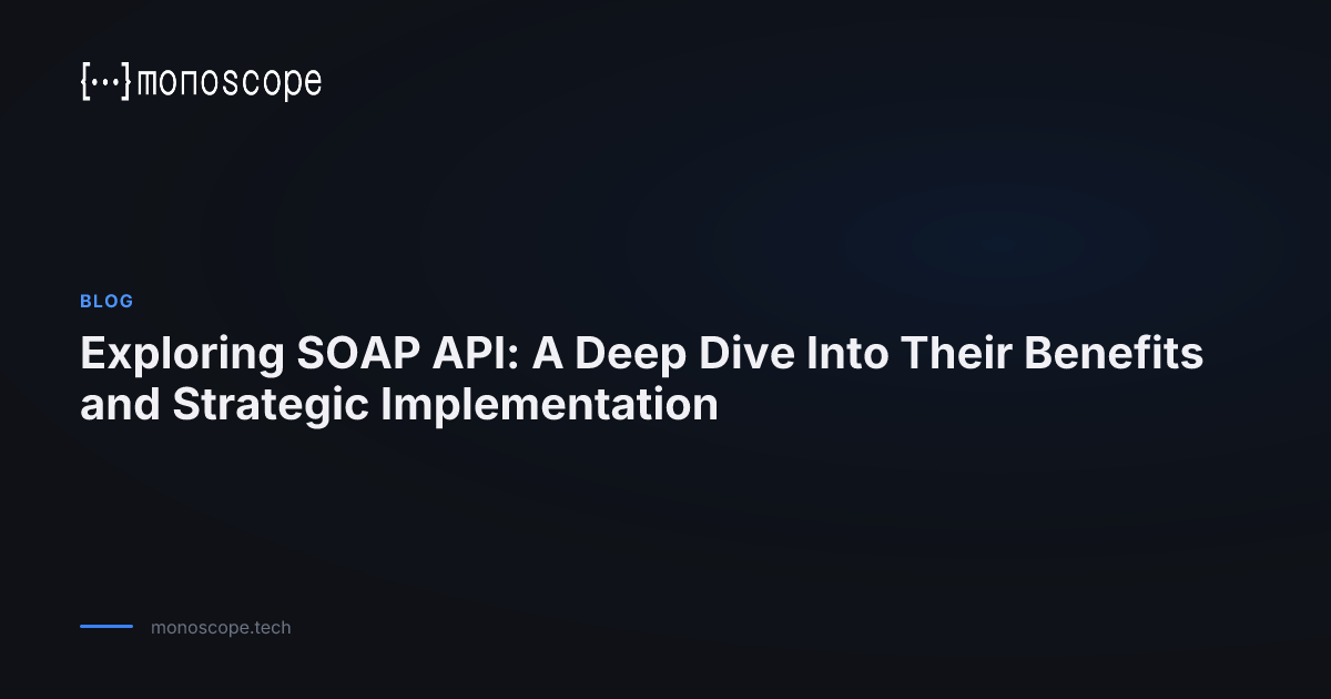 Exploring SOAP API: A Deep Dive Into Their Benefits and Strategic ...